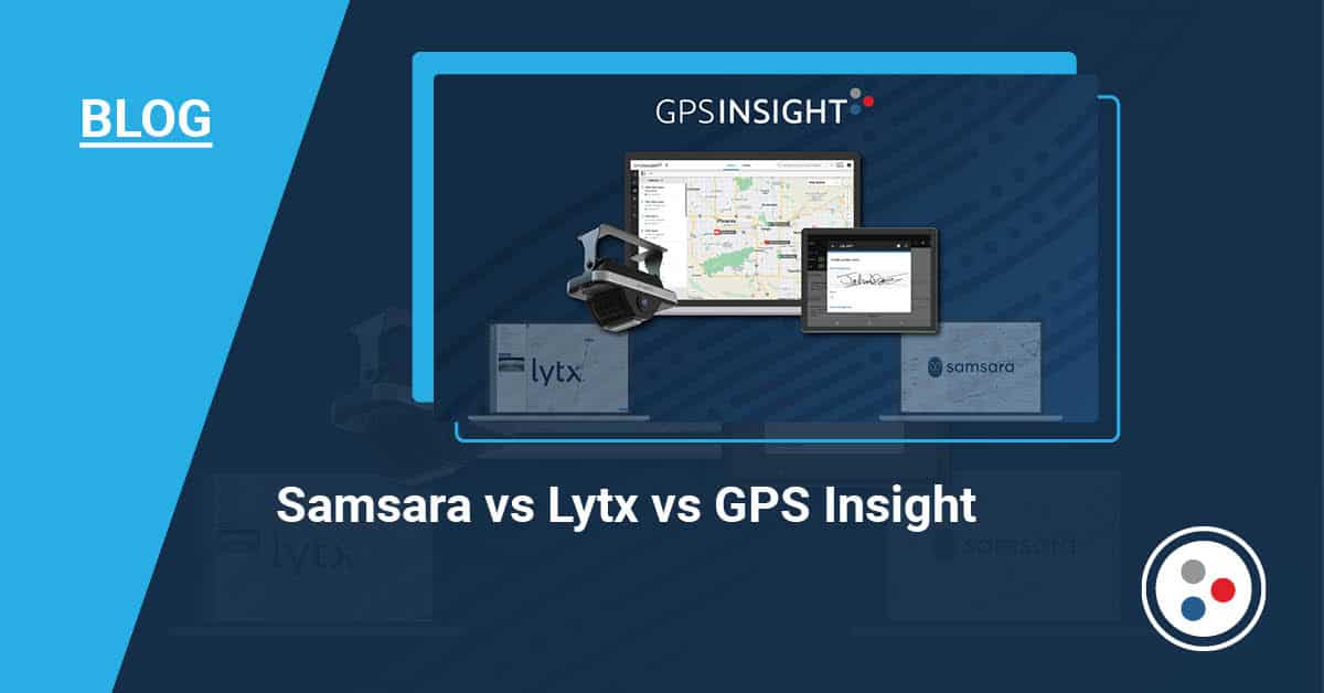 GPS Insight vs Lytx vs Samsara: 2026 Comparison Guide